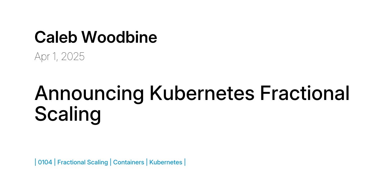 Announcing Kubernetes Fractional Scaling // Caleb Woodbine
