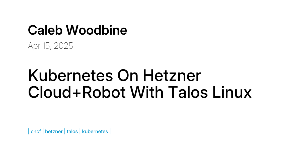 Kubernetes On Hetzner Cloud+Robot With Talos Linux // Caleb Woodbine